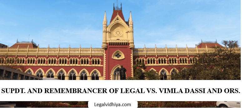 SUPDT. AND REMEMBRANCER OF LEGAL VS VIMLA DASSI AND ORS. - Legal Vidhiya
