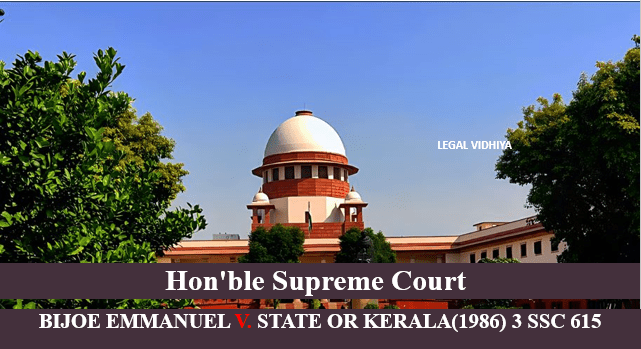 BIJOE EMMANUEL V. STATE OR KERALA(1986) 3 SSC 615 - Legal Vidhiya