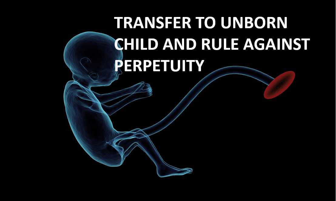 TRANSFER TO UNBORN CHILD AND RULE AGAINST PERPETUITY - Legal Vidhiya