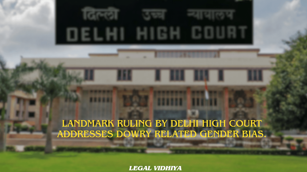 LANDMARK RULING BY DELHI HIGH COURT ADDRESSES DOWRY RELATED GENDER BIAS. - Legal Vidhiya