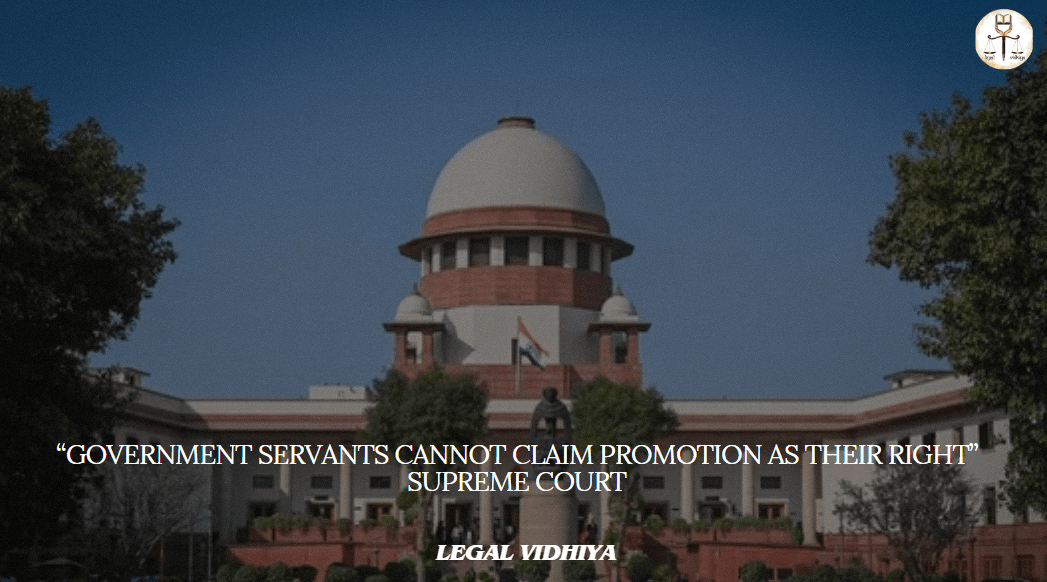 “Government servants cannot claim promotion as their right” Supreme ...